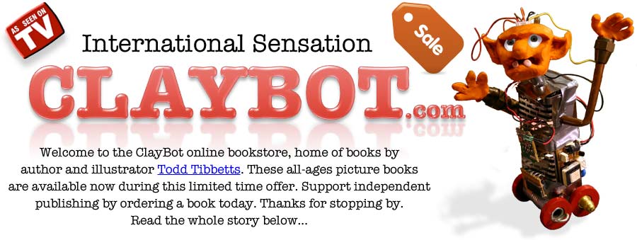 ClayBot.com Bookstore by author illustrator Todd Tibbetts